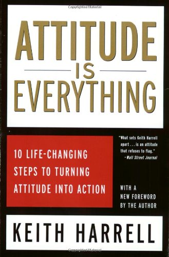 Attitude is Everything: 10 Life-Changing Steps to Turning Attitude Into ...