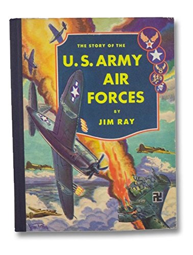 The Story of the U. S. Army Air Forces: Ray, Jim: Amazon.com: Books