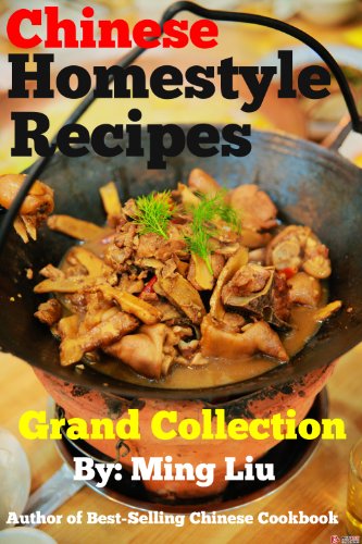 Chinese Homestyle Recipes The Grand Collection: Over 150 Authentic Easy to Make Chinese Dishes ...