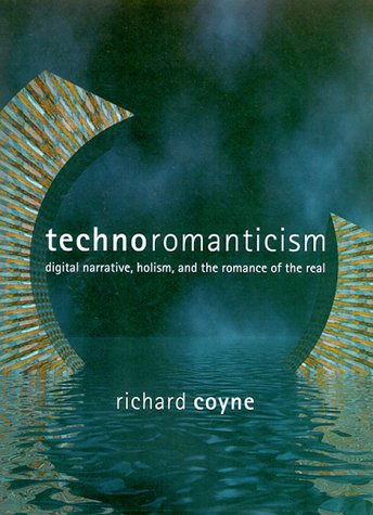 Technoromanticism: Digital Narrative, Holism, and the Romance of the Real (Leonardo Series ...