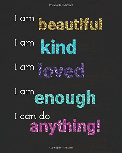 I am beautiful I am kind I am loved I am enough I can do anything ...