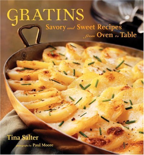 Gratins: Savory and Sweet Recipes from Oven to Table: Salter, Tina ...