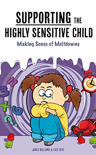 Supporting the Highly Sensitive Child: Making Sense of Meltdowns (A ...