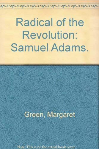 Radical of the Revolution: Samuel Adams.: Green, Margaret ...