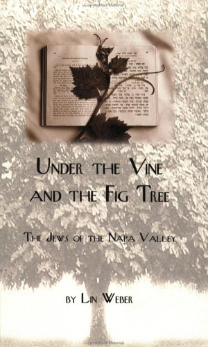 Under the Vine and the Fig Tree: The Jews of the Napa Valley: Weber ...