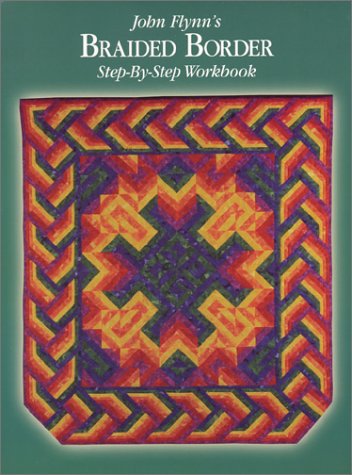 John Flynn's Braided Borders: Step-By-Step Workbook: John F. Flynn ...