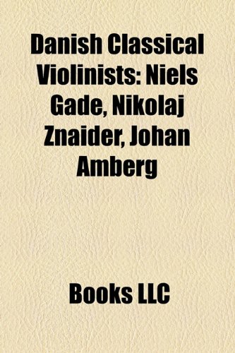 Danish Classical Violinists: Niels Gade, Nikolaj Znaider, Johan Amberg ...