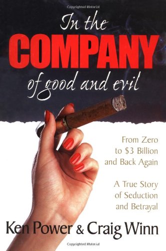In the Company of Good and Evil: A True Story of Seduction and Betrayal: Power, Ken, Winn, Craig ...