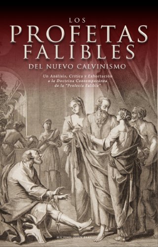 Los Profetas Falibles de Nuevo Calvinismo: Un Análisis, Crítica y ...