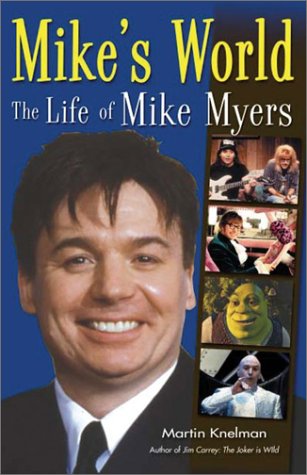 Mike's World: The Life of Mike Myers: Knelman, Martin: 9781552976616 ...