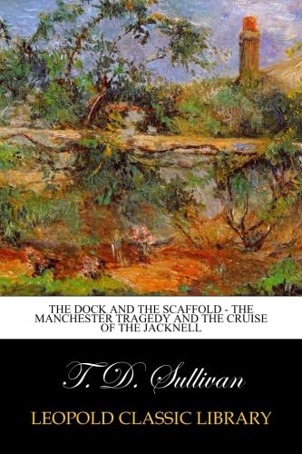 The Dock and the Scaffold - The Manchester Tragedy and the Cruise of ...