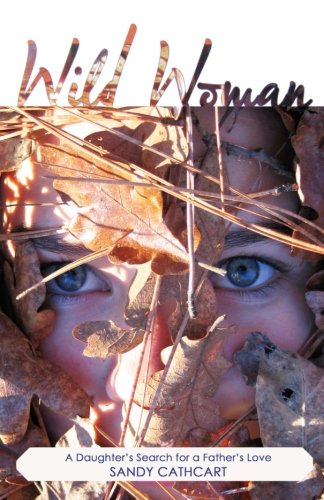 Wild Woman: A Daughter's Search For A Father's Love: Cathcart, Sandy ...