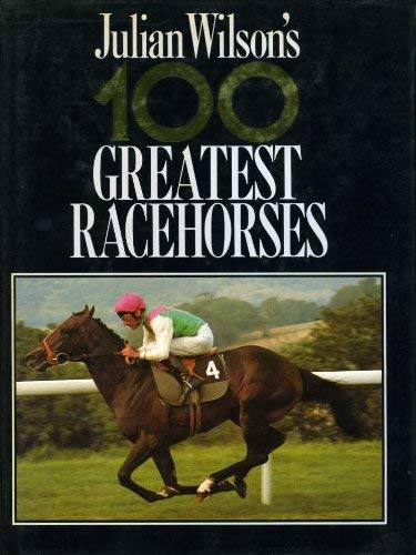 Julian Wilson's 100 Greatest Race Horses: Wilson, Julian: 9780356142937 ...