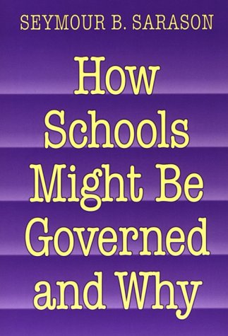 How Schools Might Be Governed and Why: Sarason, Seymour B ...