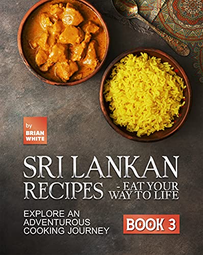 Sri Lankan Recipes - Eat Your Way to Life: Explore an Adventurous ...