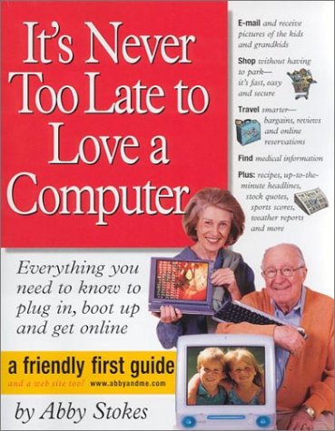 It's Never Too Late to Love a Computer: The Fearless Guide for Seniors ...