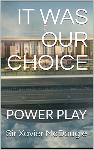 IT WAS OUR CHOICE: POWER PLAY - Kindle edition by McDougle, Sir Xavier ...