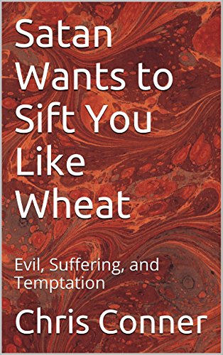 Satan Wants to Sift You Like Wheat: Evil, Suffering, and Temptation ...