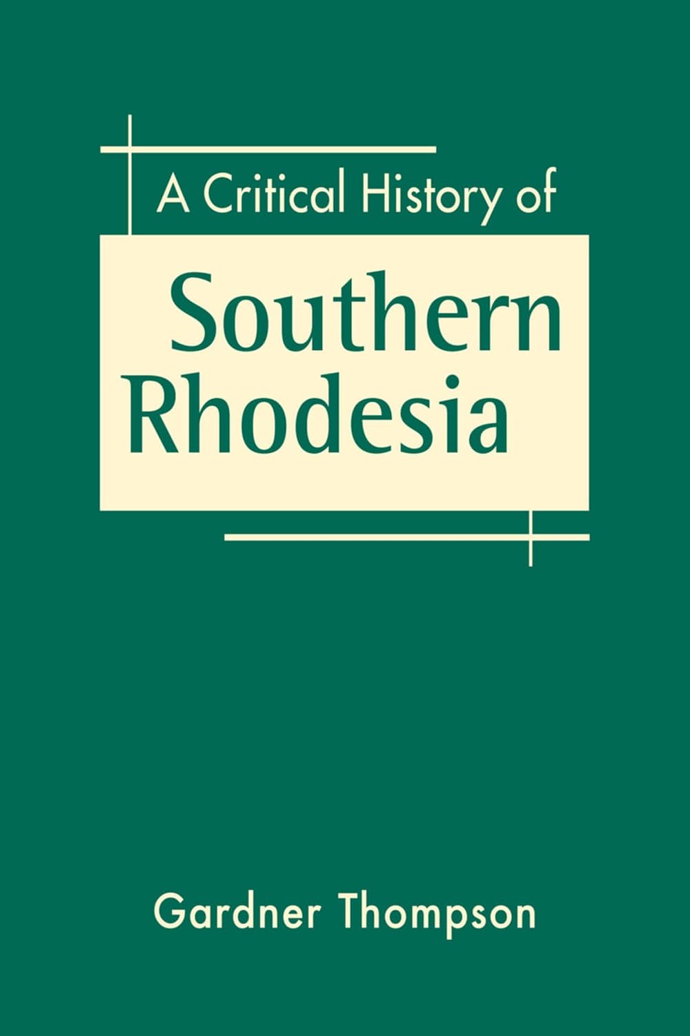 A Critical History of Southern Rhodesia: Thompson, Gardner ...