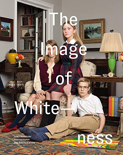 The Image of Whiteness: Contemporary Photography and Racialization ...