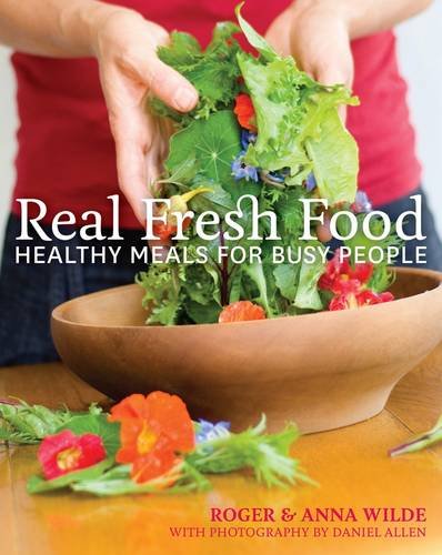 Real Fresh Food: Healthy Meals for Busy People : Anna Wilde;Roger Wilde ...