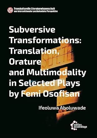 Subversive Transformations: Translation, Orature and Multimodality in ...