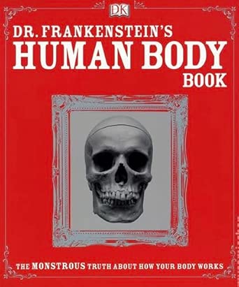 Dr. Frankenstein's Human Body Book: The Monstrous Truth About How Your ...