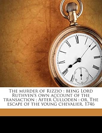 The murder of Rizzio: being Lord Ruthven's own account of the ...