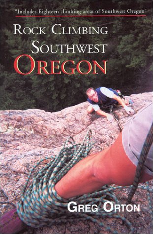 Rock Climbing Southwest Oregon: Greg Orton: 9781879415331: Amazon.com ...