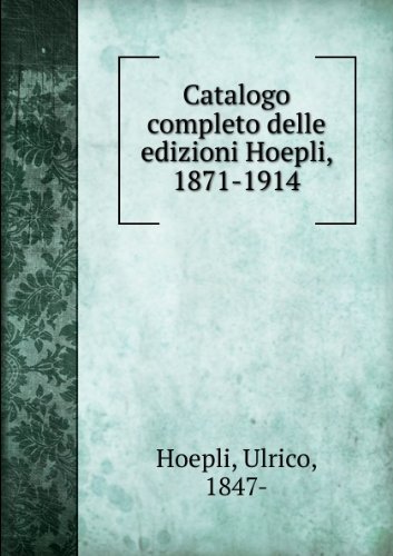 Catalogo completo delle edizioni Hoepli, 1871-1914: Hoepli, Ulrico ...
