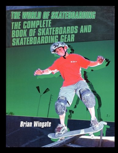 The Complete Book of Skateboards and Skateboarding Gear: Wingate, Brian ...