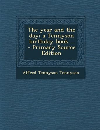 The year and the day; a Tennyson birthday book ..: Tennyson, Alfred ...