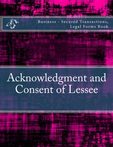 Acknowledgment and Consent of Lessee: Business - Secured Transactions ...