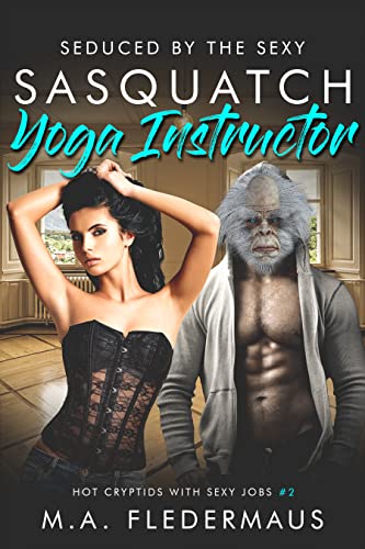 Seduced by the Sexy Sasquatch Yoga Instructor (Hot Cryptids with Sexy Jobs #2) (Bigfoot Erotica ...