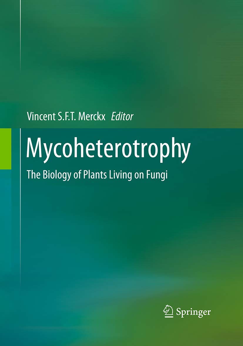 Mycoheterotrophy: The Biology of Plants Living on Fungi: Merckx ...