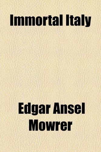Immortal Italy: Amazon.co.uk: Mowrer, Edgar Ansel: 9781154960105: Books