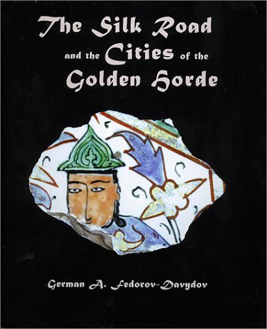 The Silk Road and the Cities of the Golden Horde: Davis-Kimball ...