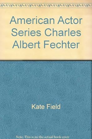 American Actor Series Charles Albert Fechter: Field, Kate, Illustrated ...
