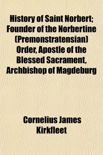 History of Saint Norbert; Founder of the Norbertine (Premonstratensian ...