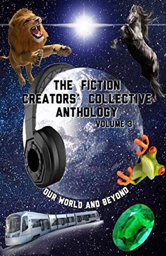 The Fiction Creators' Collective Anthology Volume 3: Our World and ...