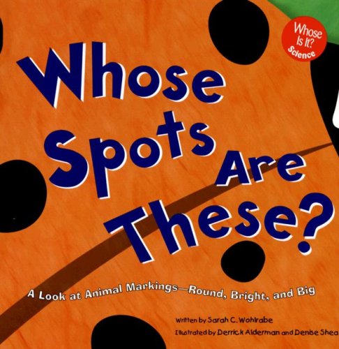 Whose Spots Are These?: A Look at Animal Markings - Round, Bright, and Big (Whose Is It ...
