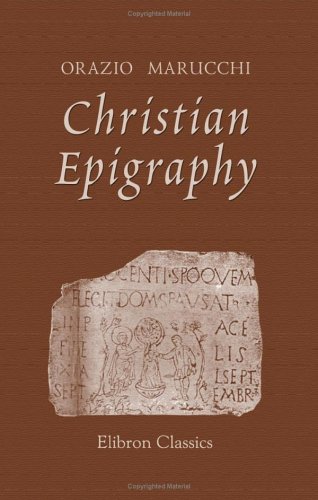 Christian Epigraphy: With a collection of ancient Christian ...