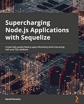 Supercharging Node.js Applications with Sequelize: Create high-quality Node.js apps effortlessly ...