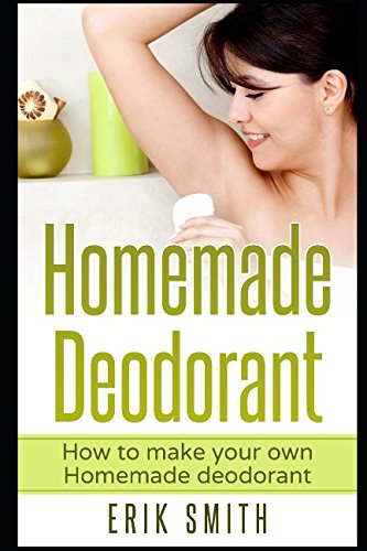 Homemade Deodorant: How to make your own Homemade Deodorant: Smith ...