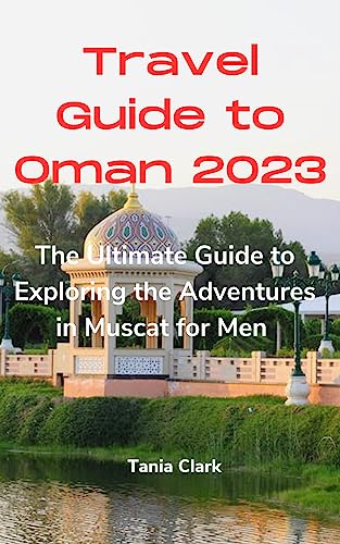 Travel Guide to Oman 2023: The Ultimate Guide to Exploring the ...