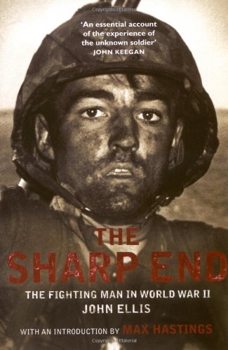 The Sharp End: The Fighting Man in World War II: Ellis, John, Hastings ...