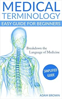 Medical Terminology: Easy Guide for Beginners: Breakdown the Language of Medicine - Simplified ...