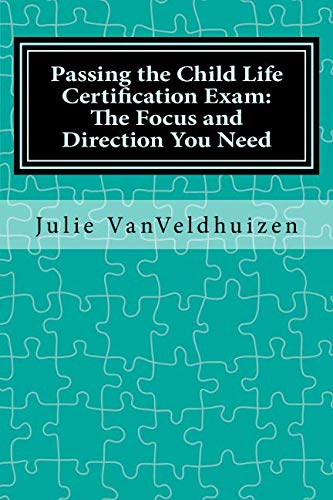 Passing the Child Life Certification Exam: The Focus and Direction You ...