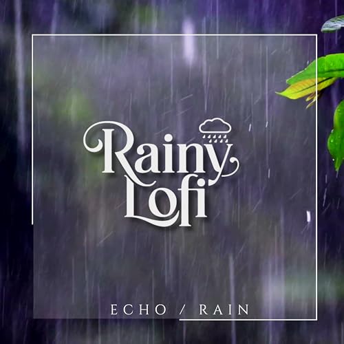 Play Echo / Rain by Rainy Lofi Beats on Amazon Music