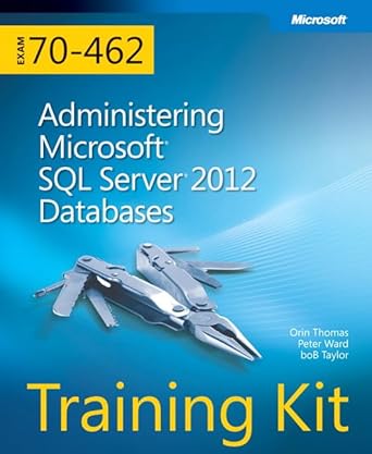 Training Kit (Exam 70-462) Administering Microsoft SQL Server 2012 Databases (MCSA) (Microsoft ...
